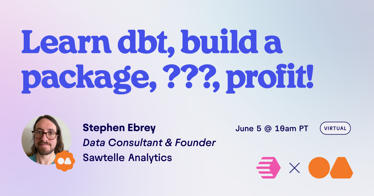 [Webinar] Learn dbt, build a package, ???, profit! w/ Stephen Ebrey